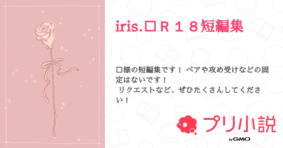 iris.🎲R18短編集 - 全57話 【連載中】（ちぇさんの小説） | 無料スマホ夢小説ならプリ小説 byGMO